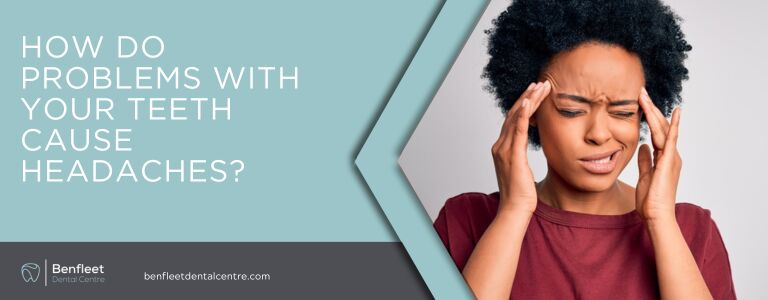 Could Your Teeth Be Causing Your Headaches? | Benfleet Dental Centre